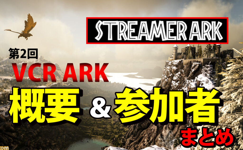 第2回 VCR ARK 参加者 概要 まとめ 【ストリーマーARK/スト鯖ARK】 | StreamerJ